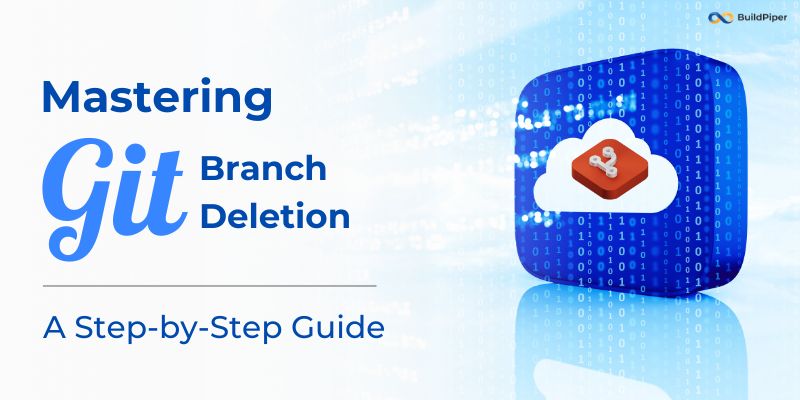 Mastering Git Branch Deletion: A Step-by-Step Guide - BuildPiper