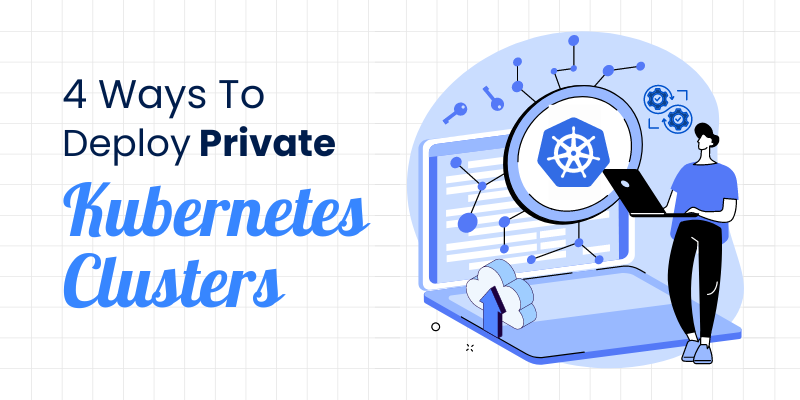 4 Different Ways To Deploy Private Kubernetes Clusters Buildpiper