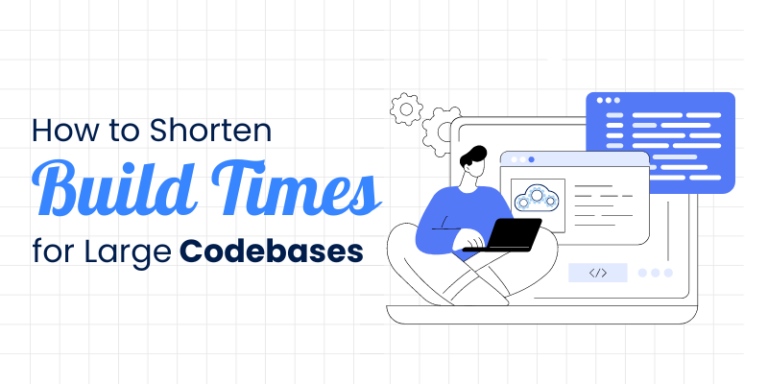 How to Shorten Build Times for Large Codebases - BuildPiper
