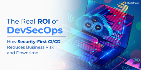 The Real ROI of DevSecOps: How Security-First CI/CD Reduces Business Risk and Downtime - BuildPiper